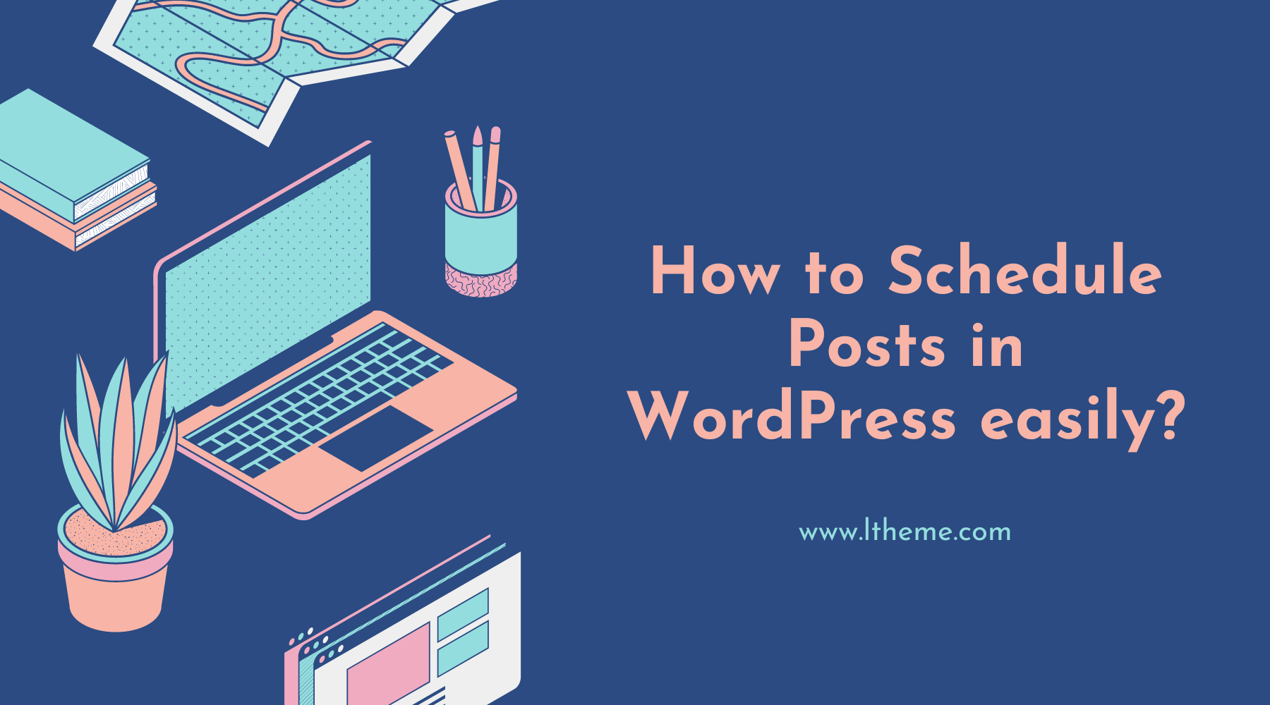 How to Schedule Posts in WordPress easily? - LTHEME