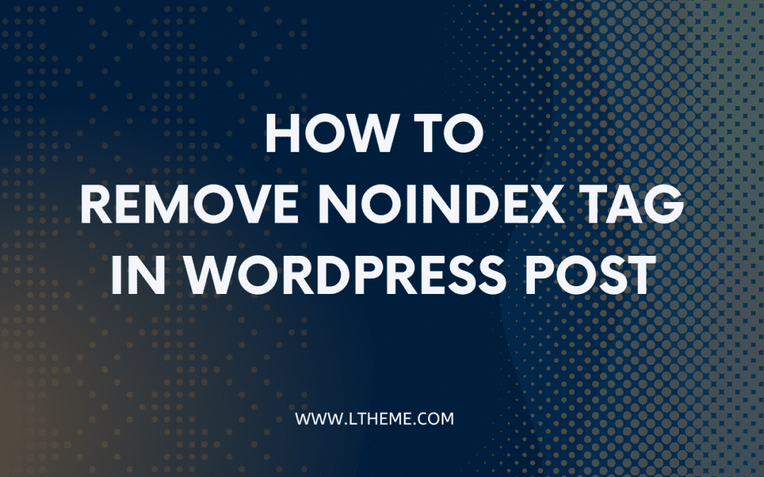 How To Remove Noindex Tag In WordPress Post 3 Easy Ways 2023 LTHEME