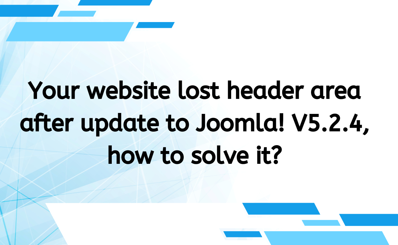 Your website lost header area after update to Joomla! V5.2.4, how to solve it? - LTHEME