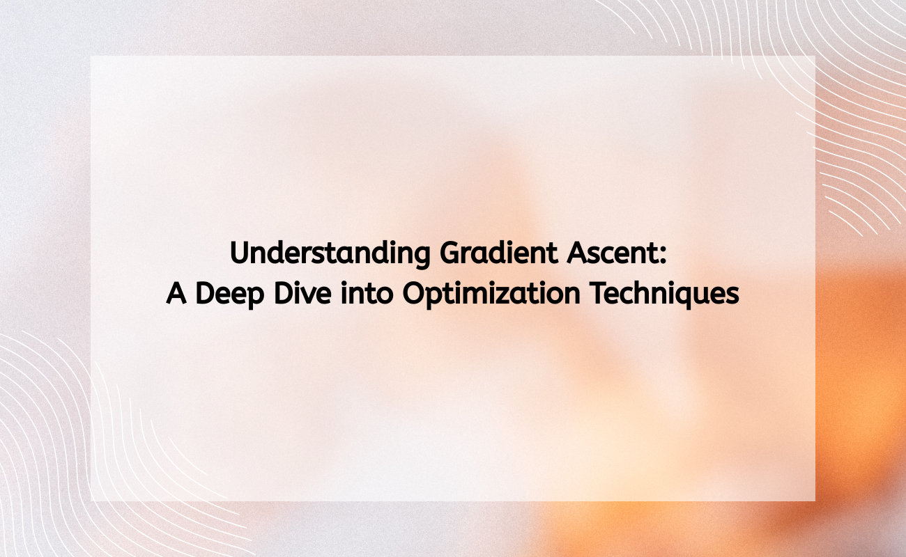 Understanding Gradient Ascent: A Deep Dive into Optimization Techniques ...